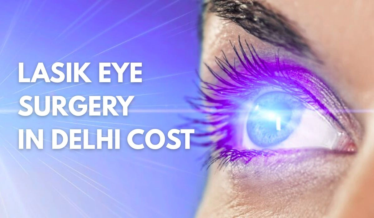 LASIK Surgery Cost in Delhi: A Complete Guide (2025) - Visitech Eye Centre